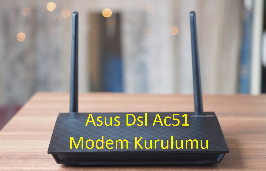 ASUS DSL-AC51 Modem Kurulumu (Resimli Anlatım)